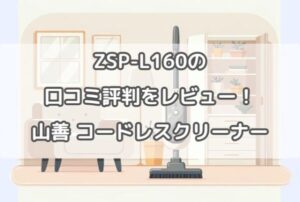 ZSP-L160の口コミ評判をレビュー！山善 コードレスクリーナー